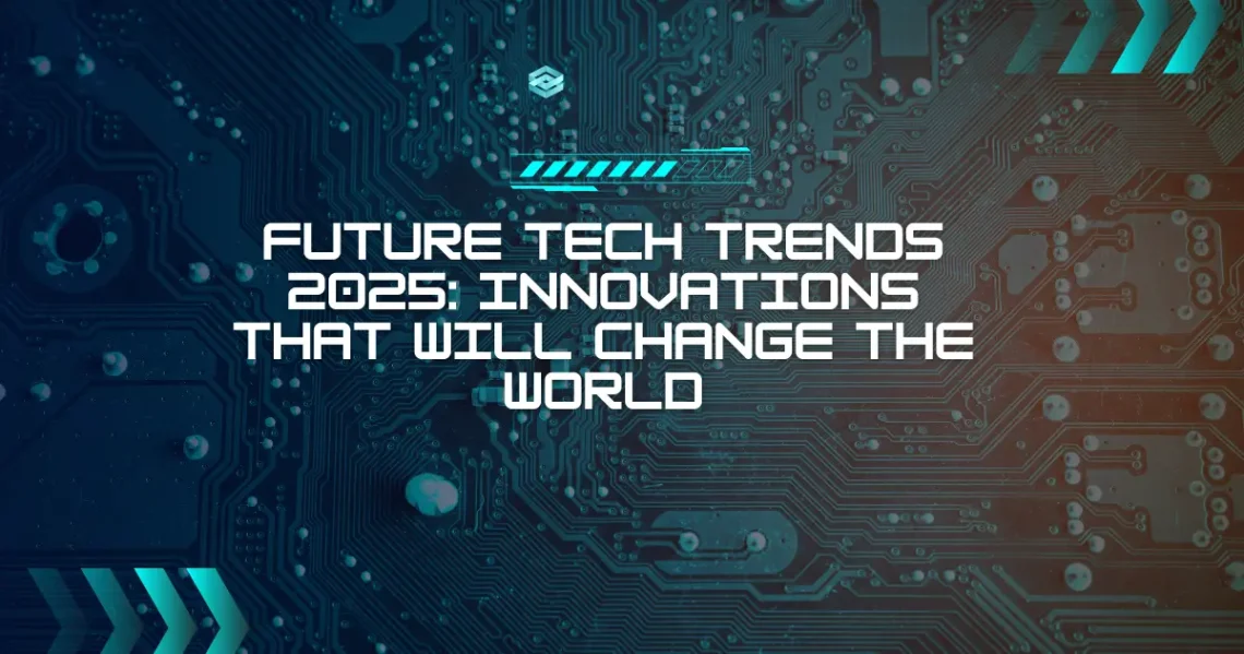 Future Tech Trends 2025: Innovations That Will Change