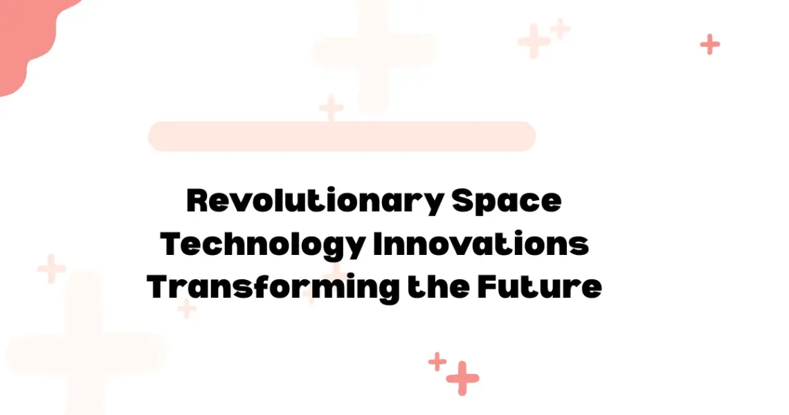 Revolutionary Space Technology Innovations Transforming